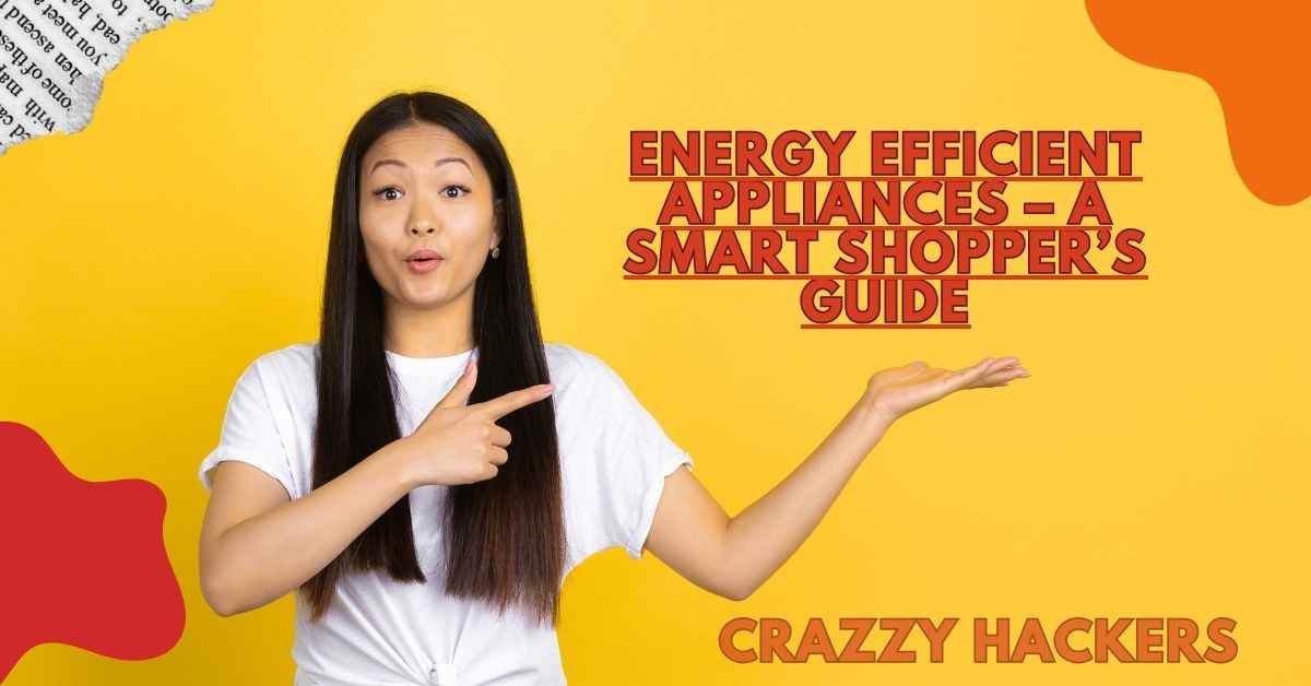 Energy Efficient Appliances - A Smart Shopper's Guide